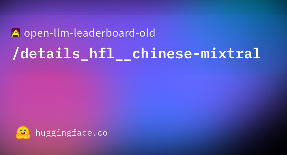 open-llm-leaderboard/details_hfl__chinese-mixtral · Datasets at Hugging ... open-llm-leaderboard/details_hfl__chinese-mixtral · Datasets at Hugging ...