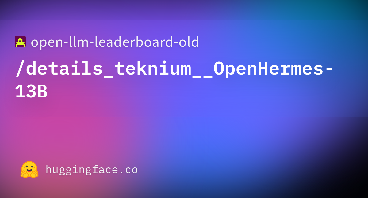 open-llm-leaderboard/details_teknium__OpenHermes-13B at main open-llm-leaderboard/details_teknium__OpenHermes-13B at main