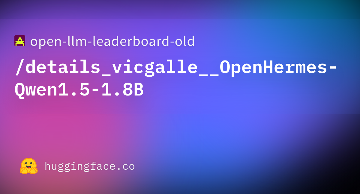 open-llm-leaderboard/details_vicgalle__OpenHermes-Qwen1.5-1.8B ... open-llm-leaderboard/details_vicgalle__OpenHermes-Qwen1.5-1.8B ...