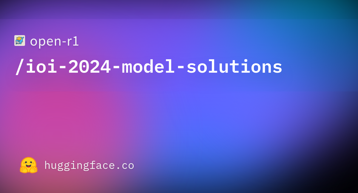open-r1/ioi-2024-model-solutions ยท Datasets at Hugging Face open-r1/ioi-2024-model-solutions ยท Datasets at Hugging Face