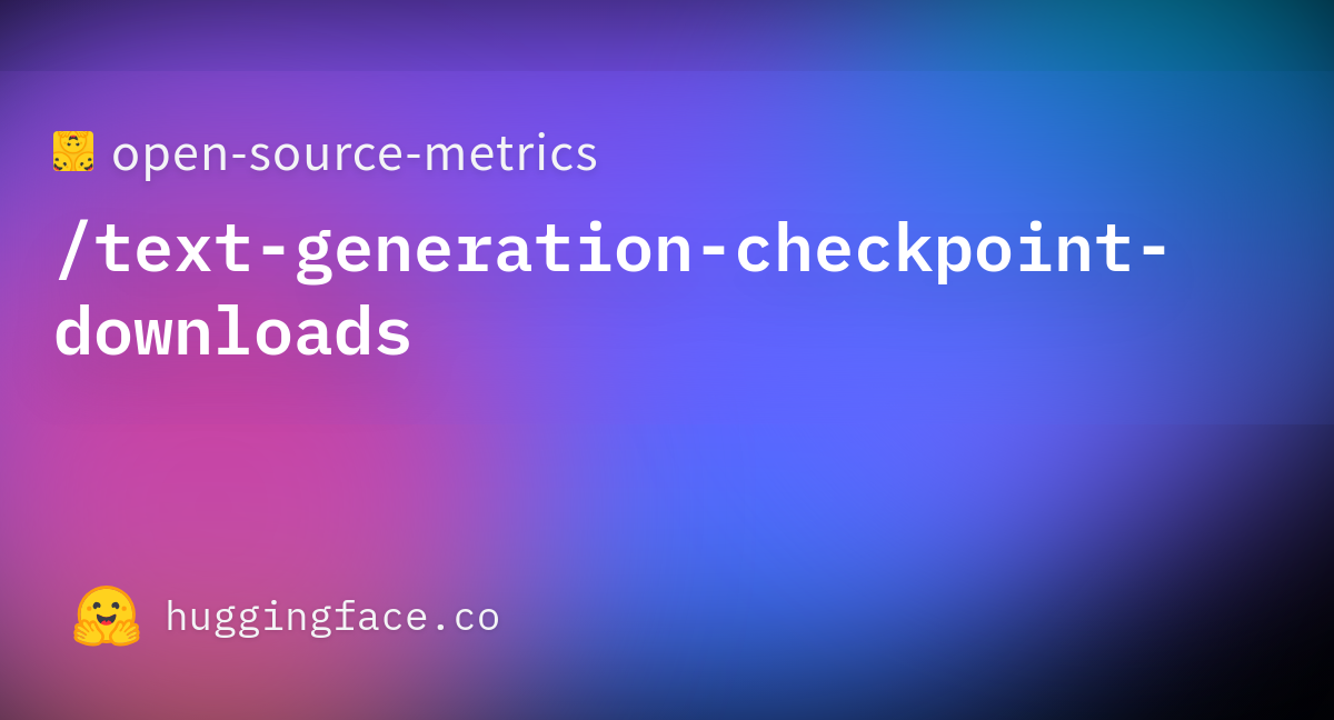 Open Source Metricstext Generation Checkpoint Downloads · Datasets At Hugging Face