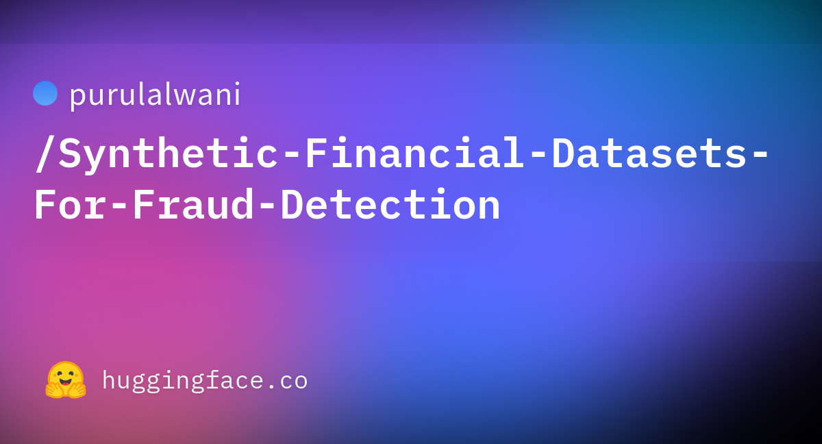 purulalwani/Synthetic-Financial-Datasets-For-Fraud-Detection · Datasets ... purulalwani/Synthetic-Financial-Datasets-For-Fraud-Detection · Datasets ...