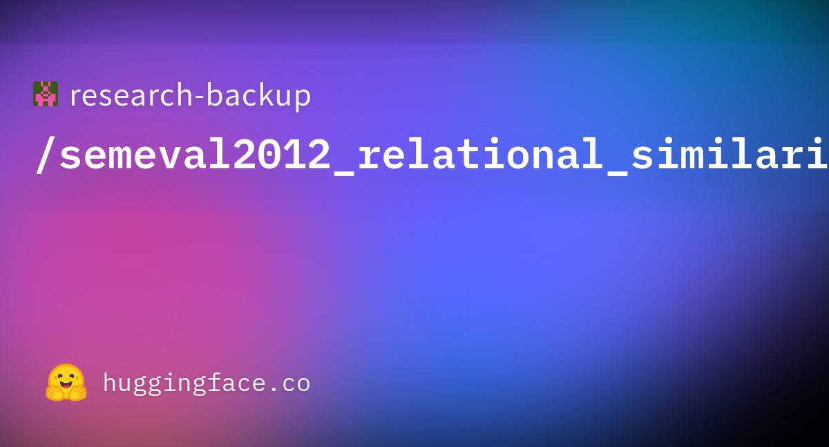 research-backup/semeval2012_relational_similarity · Datasets at Hugging ... research-backup/semeval2012_relational_similarity · Datasets at Hugging ...