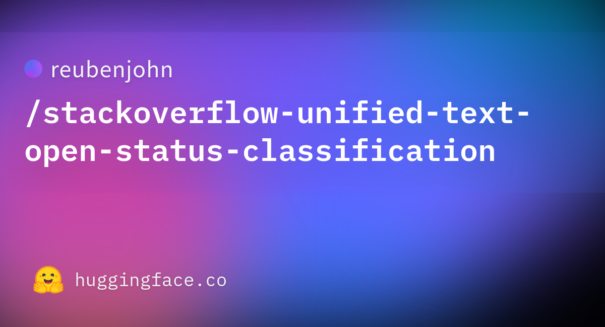 Reubenjohnstackoverflow Unified Text Open Status Classification · Datasets At Hugging Face
