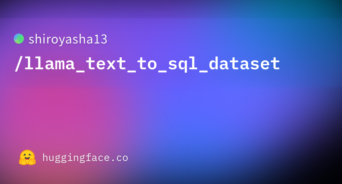 Shiroyasha13llamatexttosqldataset · Datasets At Hugging Face