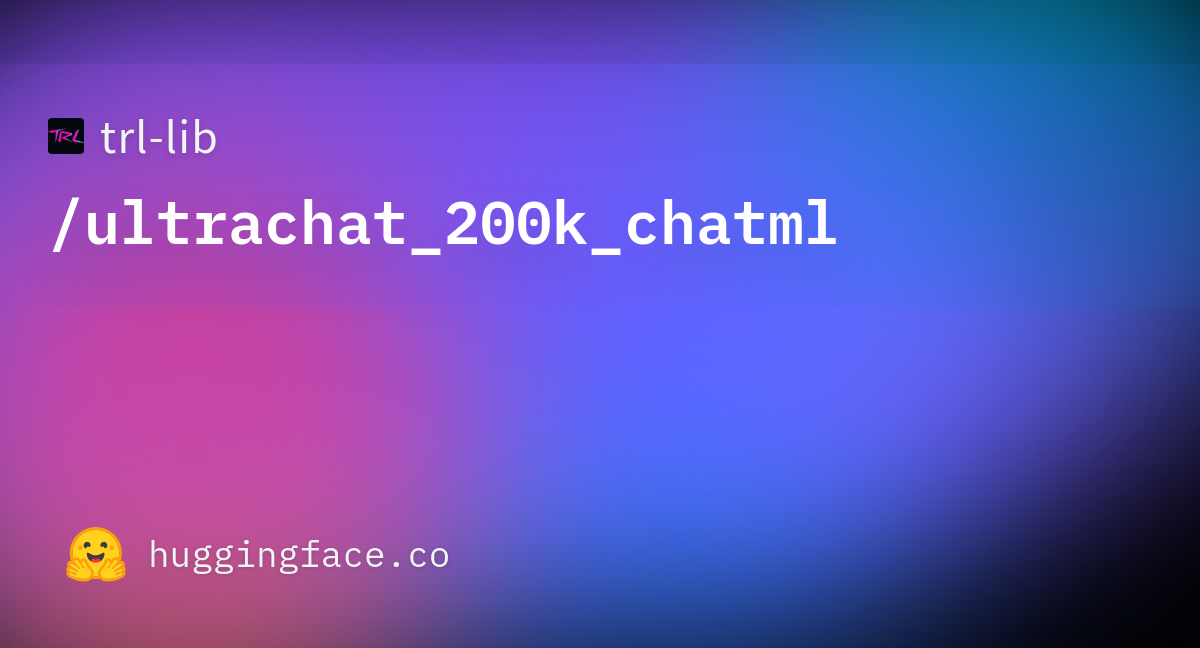 Trl Lib Ultrachat 200k Chatml · Datasets At Hugging Face