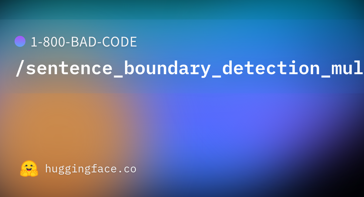 1-800-BAD-CODE/sentence_boundary_detection_multilang · Hugging Face 1-800-BAD-CODE/sentence_boundary_detection_multilang · Hugging Face