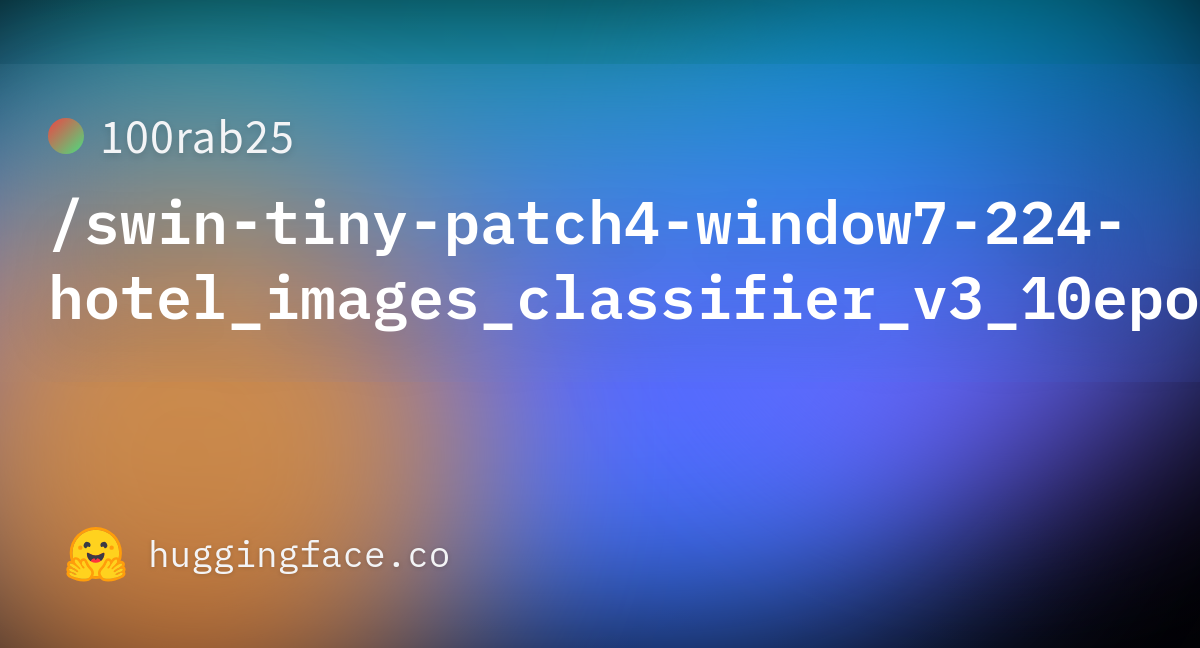 100rab25/swin-tiny-patch4-window7-224-hotel_images_classifier_v3 ... 100rab25/swin-tiny-patch4-window7-224-hotel_images_classifier_v3 ...