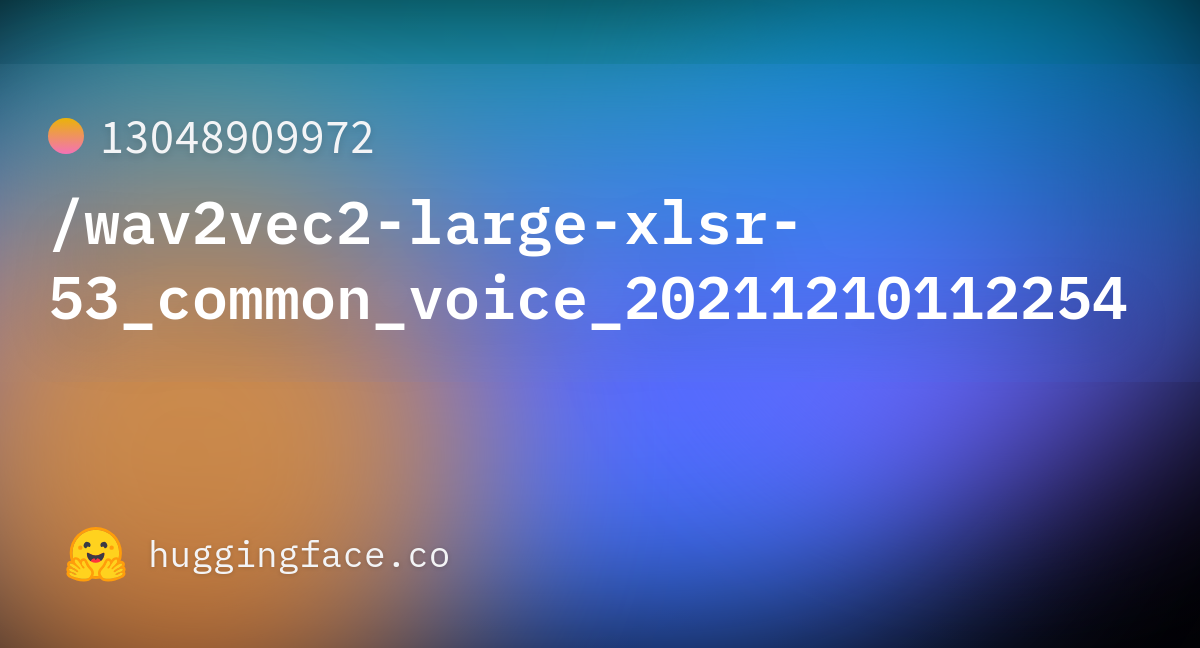 13048909972/wav2vec2-large-xlsr-53_common_voice_20211210112254 ... 13048909972/wav2vec2-large-xlsr-53_common_voice_20211210112254 ...
