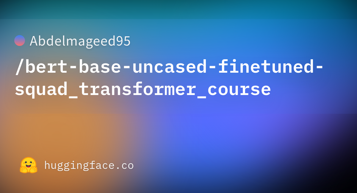 Abdelmageed95/bert-base-uncased-finetuned-squad_transformer_course ... Abdelmageed95/bert-base-uncased-finetuned-squad_transformer_course ...