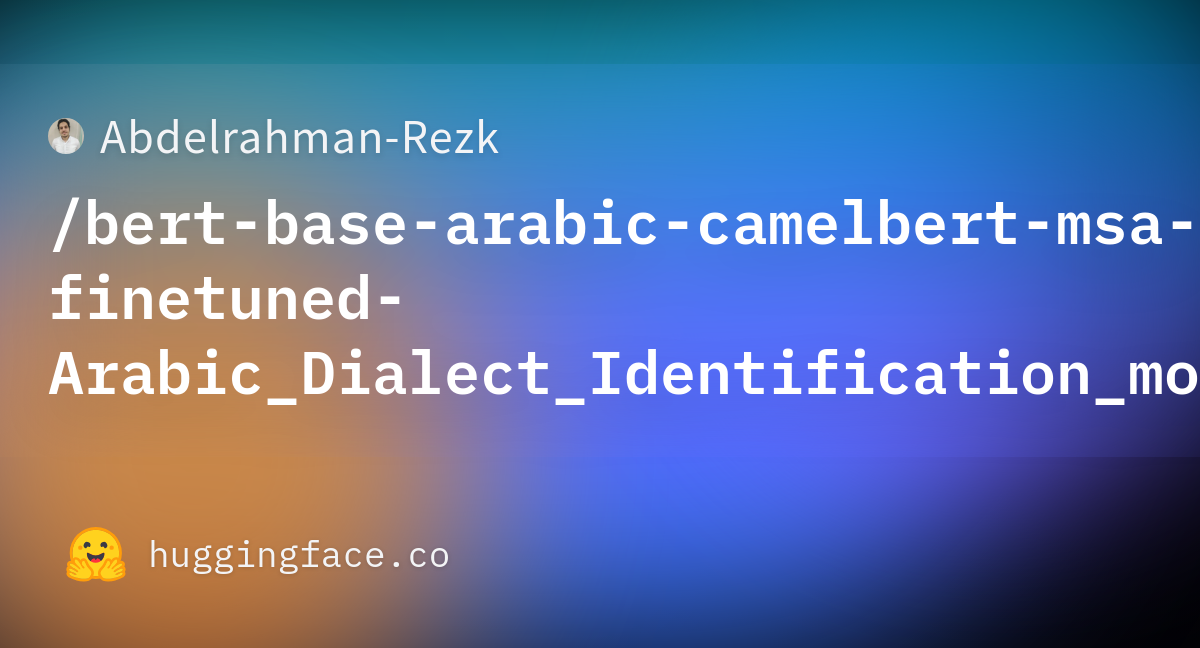 Abdelrahman-Rezk/bert-base-arabic-camelbert-msa-finetuned-Arabic ... Abdelrahman-Rezk/bert-base-arabic-camelbert-msa-finetuned-Arabic ...