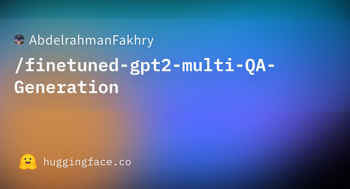 Abdelrahmanfakhryfinetuned Gpt2 Multi Qa Generation · Hugging Face 6295