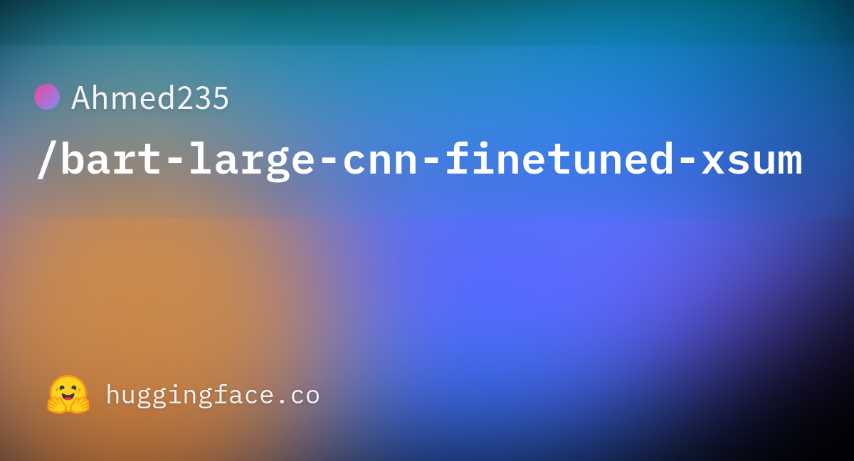 Ahmed235/bart-large-cnn-finetuned-xsum · Hugging Face Ahmed235/bart-large-cnn-finetuned-xsum · Hugging Face