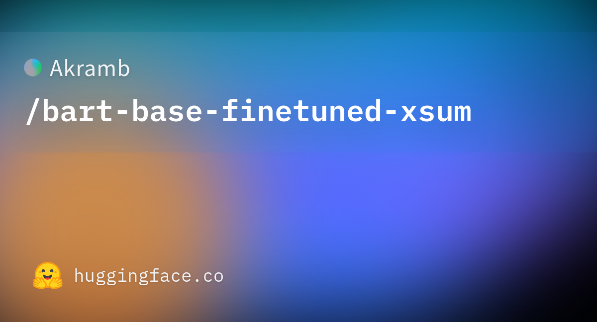 Akramb/bart-base-finetuned-xsum · Hugging Face Akramb/bart-base-finetuned-xsum · Hugging Face
