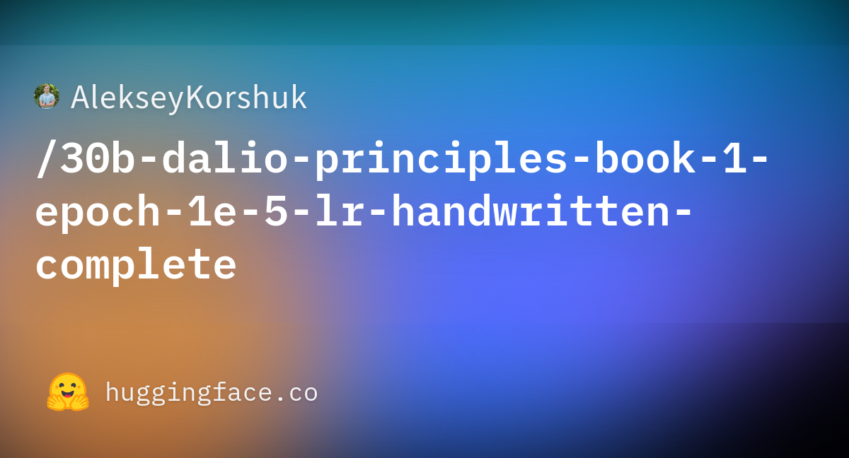 AlekseyKorshuk/30b-dalio-principles-book-1-epoch-1e-5-lr-handwritten ... AlekseyKorshuk/30b-dalio-principles-book-1-epoch-1e-5-lr-handwritten ...