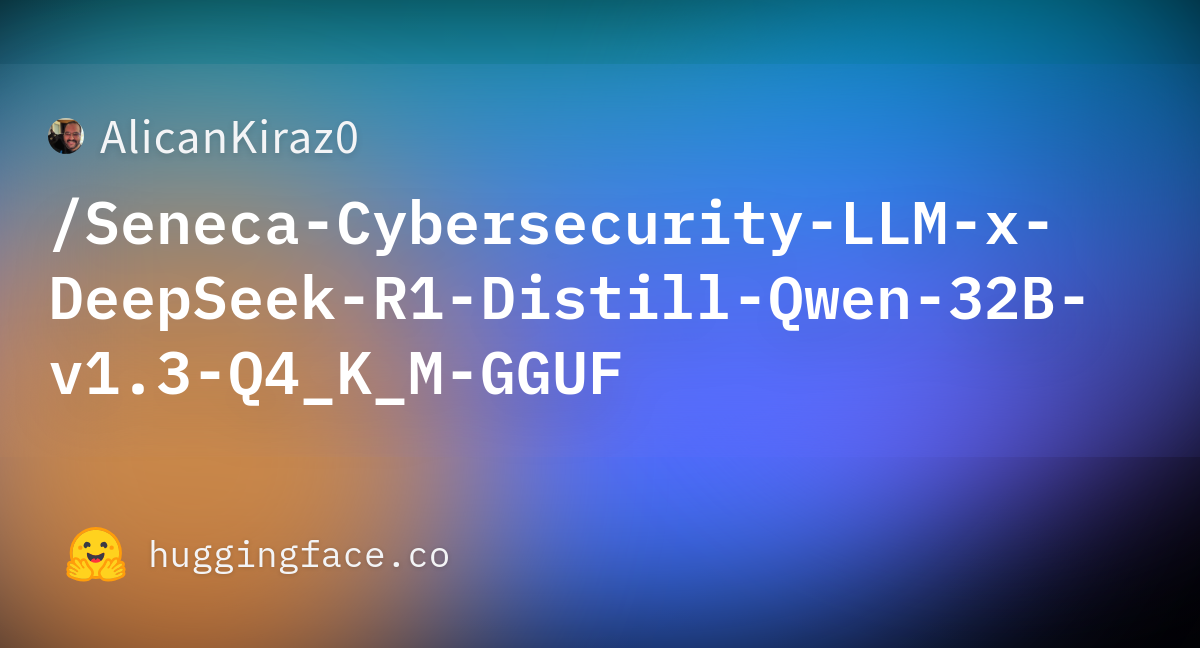 AlicanKiraz0/SenecaLLM-x-DeepSeek-R1-Distill-Qwen-32B-v1.3-Q4_K_M-GGUF ... AlicanKiraz0/SenecaLLM-x-DeepSeek-R1-Distill-Qwen-32B-v1.3-Q4_K_M-GGUF ...