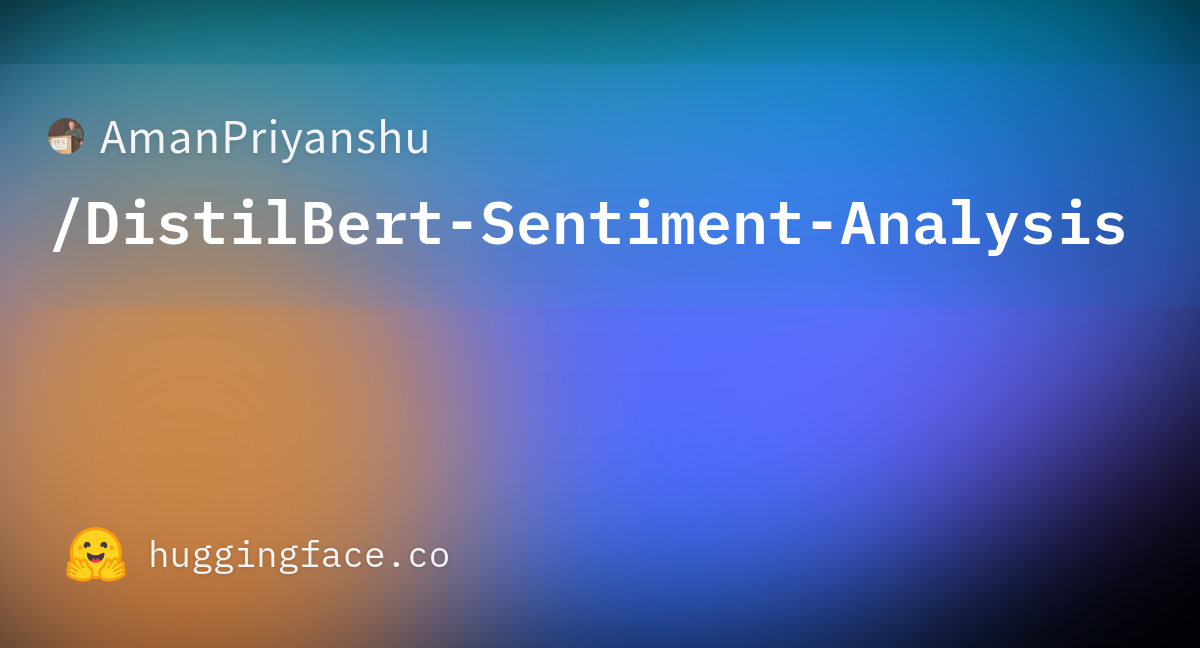 AmanPriyanshu/DistilBert-Sentiment-Analysis · Hugging Face AmanPriyanshu/DistilBert-Sentiment-Analysis · Hugging Face