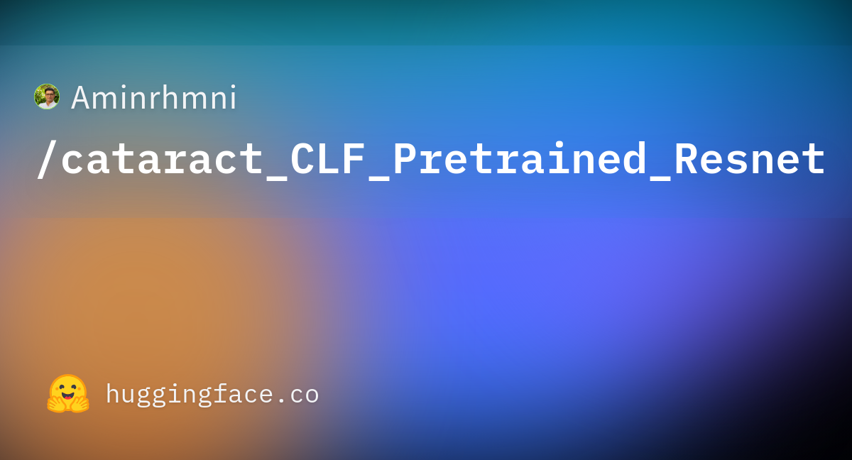 Aminrhmni/cataract_CLF_Pretrained_Resnet · Hugging Face Aminrhmni/cataract_CLF_Pretrained_Resnet · Hugging Face