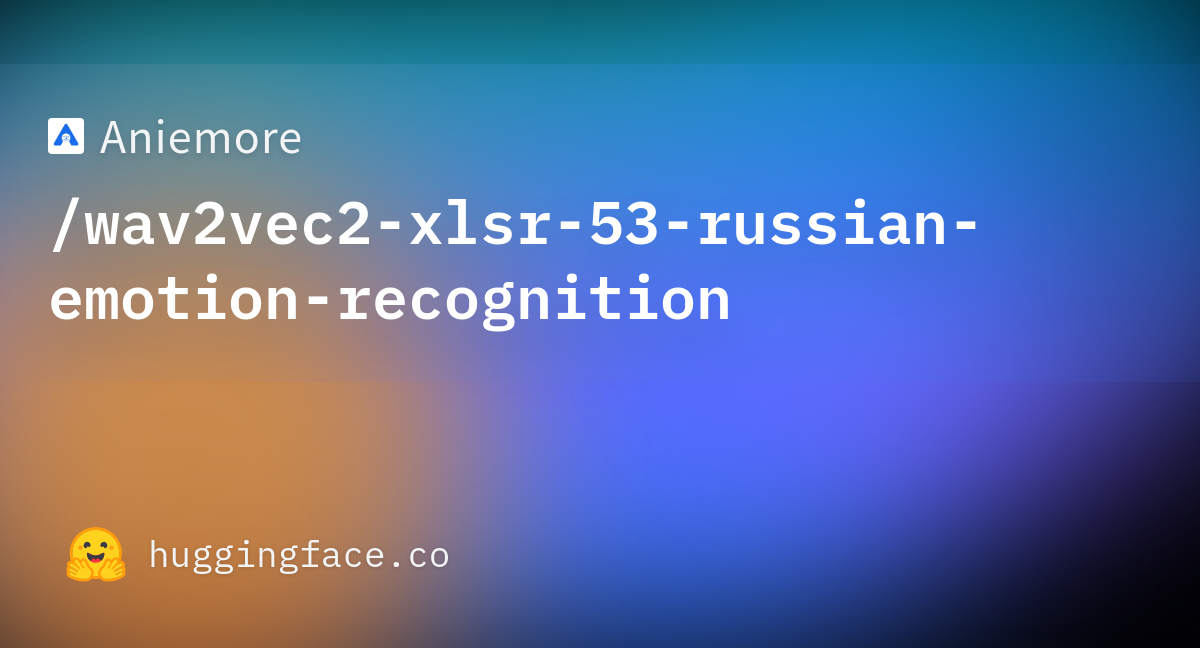 Aniemore/wav2vec2-xlsr-53-russian-emotion-recognition · Hugging Face Aniemore/wav2vec2-xlsr-53-russian-emotion-recognition · Hugging Face