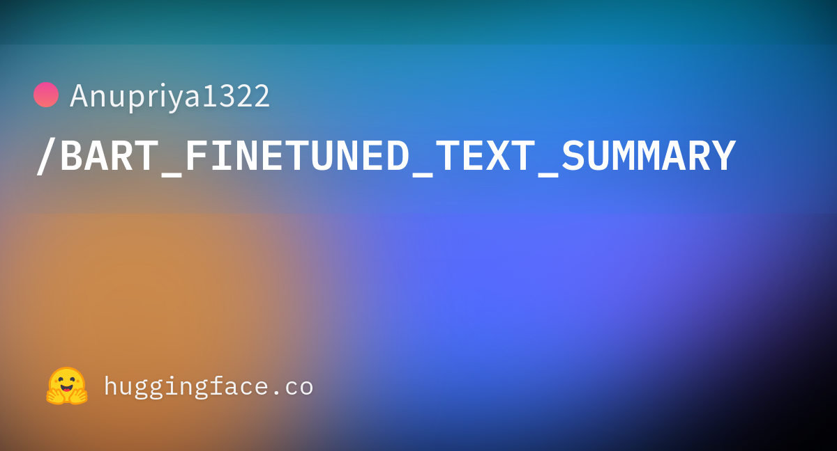 Anupriya1322/BART_FINETUNED_TEXT_SUMMARY · Hugging Face Anupriya1322/BART_FINETUNED_TEXT_SUMMARY · Hugging Face
