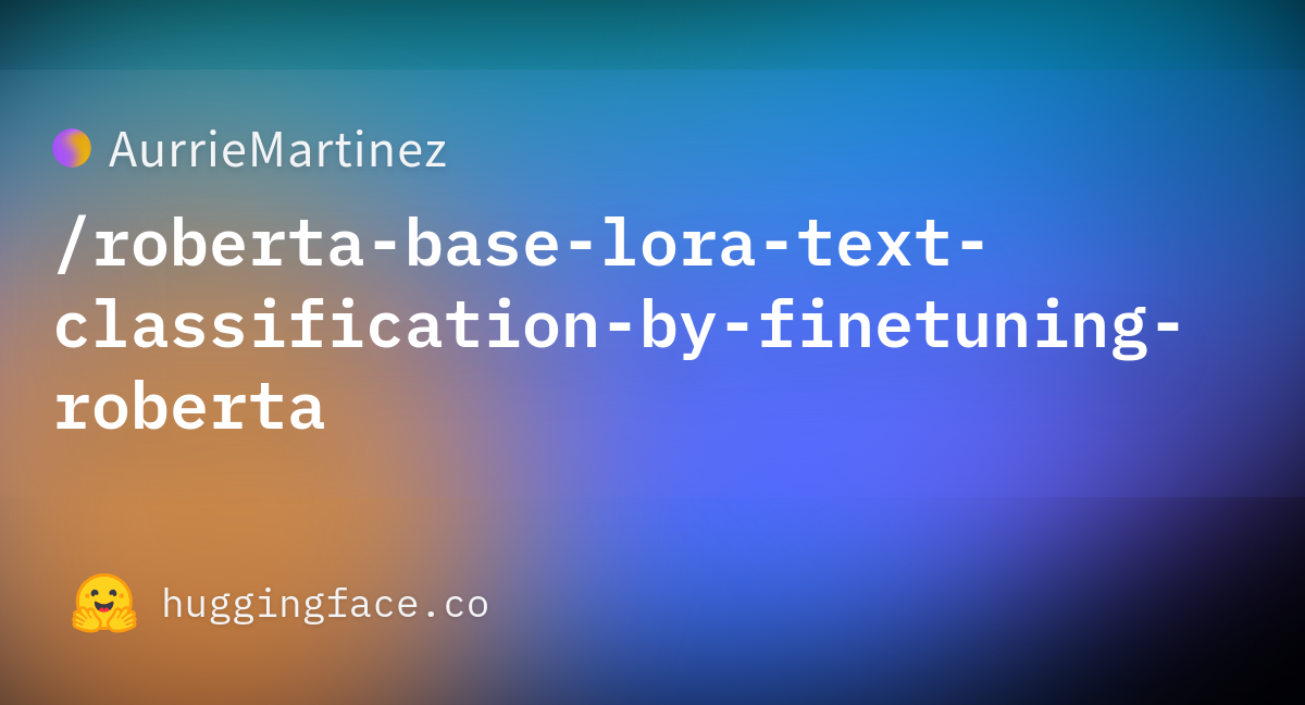 AurrieMartinez/roberta-base-lora-text-classification-by-finetuning ... AurrieMartinez/roberta-base-lora-text-classification-by-finetuning ...