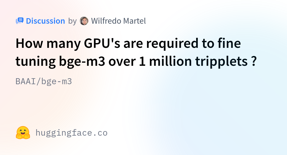 BAAI/bge-m3 · How many GPU's are required to fine tuning bge-m3 over 1 ... BAAI/bge-m3 · How many GPU's are required to fine tuning bge-m3 over 1 ...