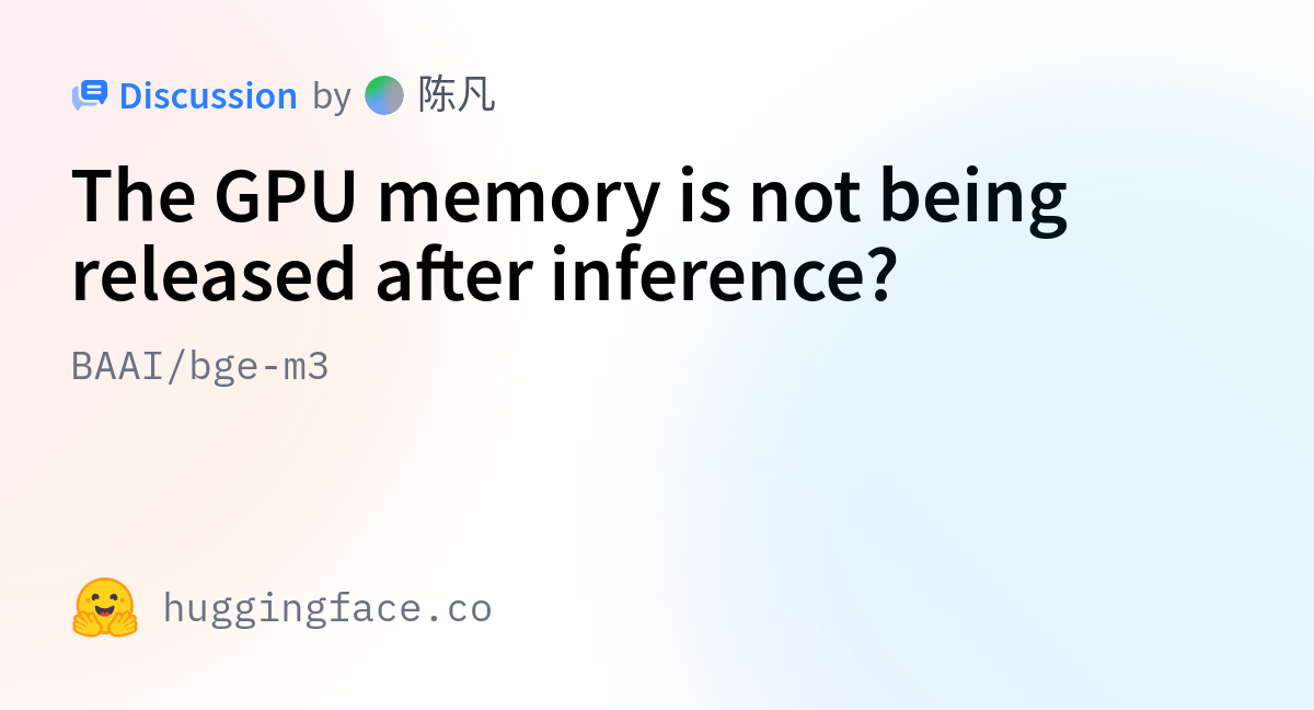 BAAI/bge-m3 · The GPU memory is not being released after inference? BAAI/bge-m3 · The GPU memory is not being released after inference?