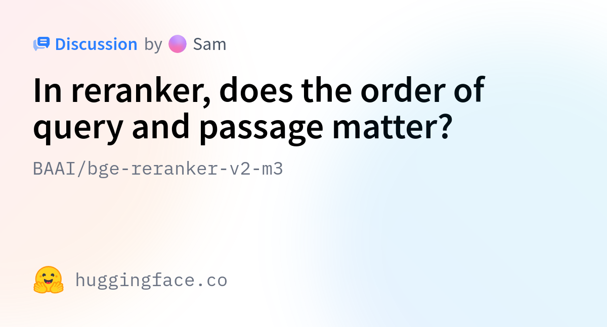 BAAI/bge-reranker-v2-m3 · In reranker, does the order of query and ... BAAI/bge-reranker-v2-m3 · In reranker, does the order of query and ...