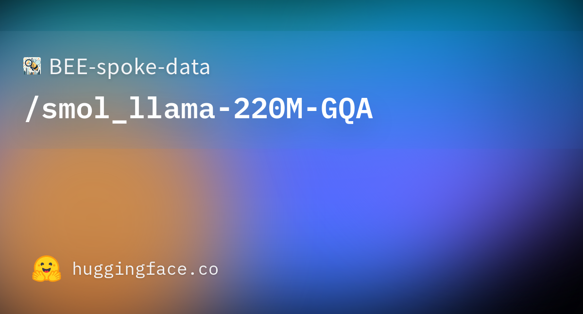 BEE-spoke-data/smol_llama-220M-GQA · Hugging Face BEE-spoke-data/smol_llama-220M-GQA · Hugging Face