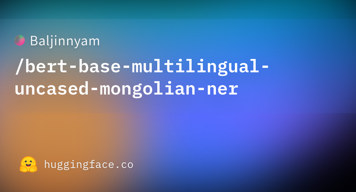 Baljinnyam/bert-base-multilingual-uncased-mongolian-ner · Hugging Face Baljinnyam/bert-base-multilingual-uncased-mongolian-ner · Hugging Face