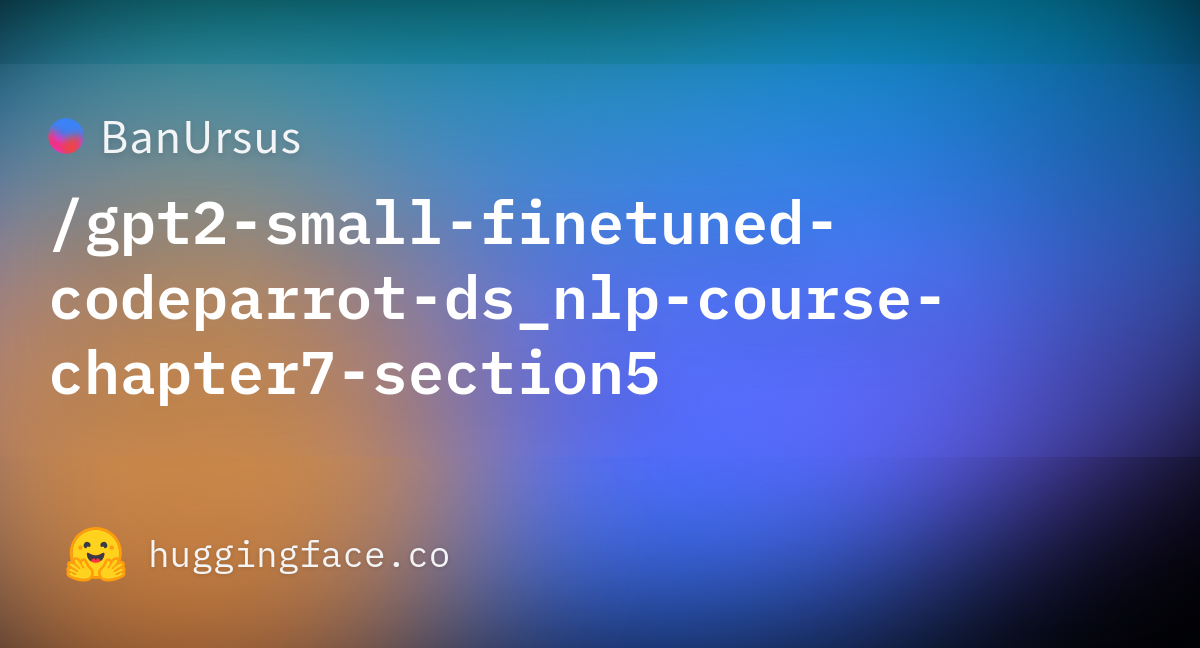 BanUrsus/gpt2-small-finetuned-codeparrot-ds_nlp-course-chapter7 ... BanUrsus/gpt2-small-finetuned-codeparrot-ds_nlp-course-chapter7 ...