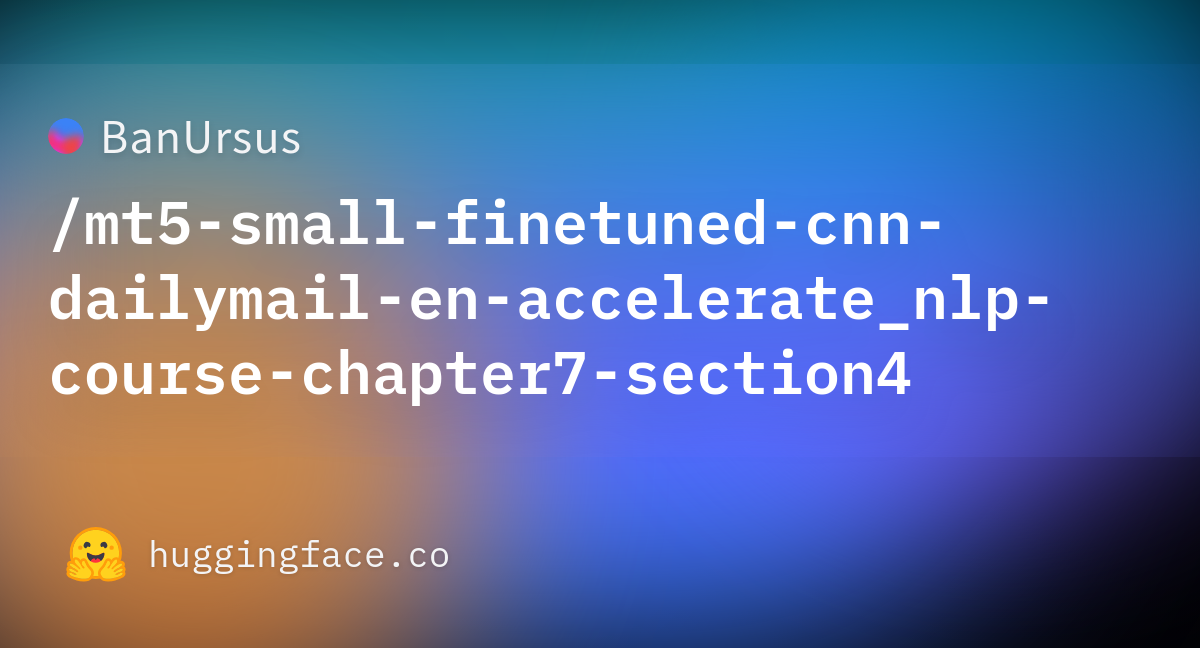 BanUrsus/mt5-small-finetuned-cnn-dailymail-en-accelerate_nlp-course ... BanUrsus/mt5-small-finetuned-cnn-dailymail-en-accelerate_nlp-course ...