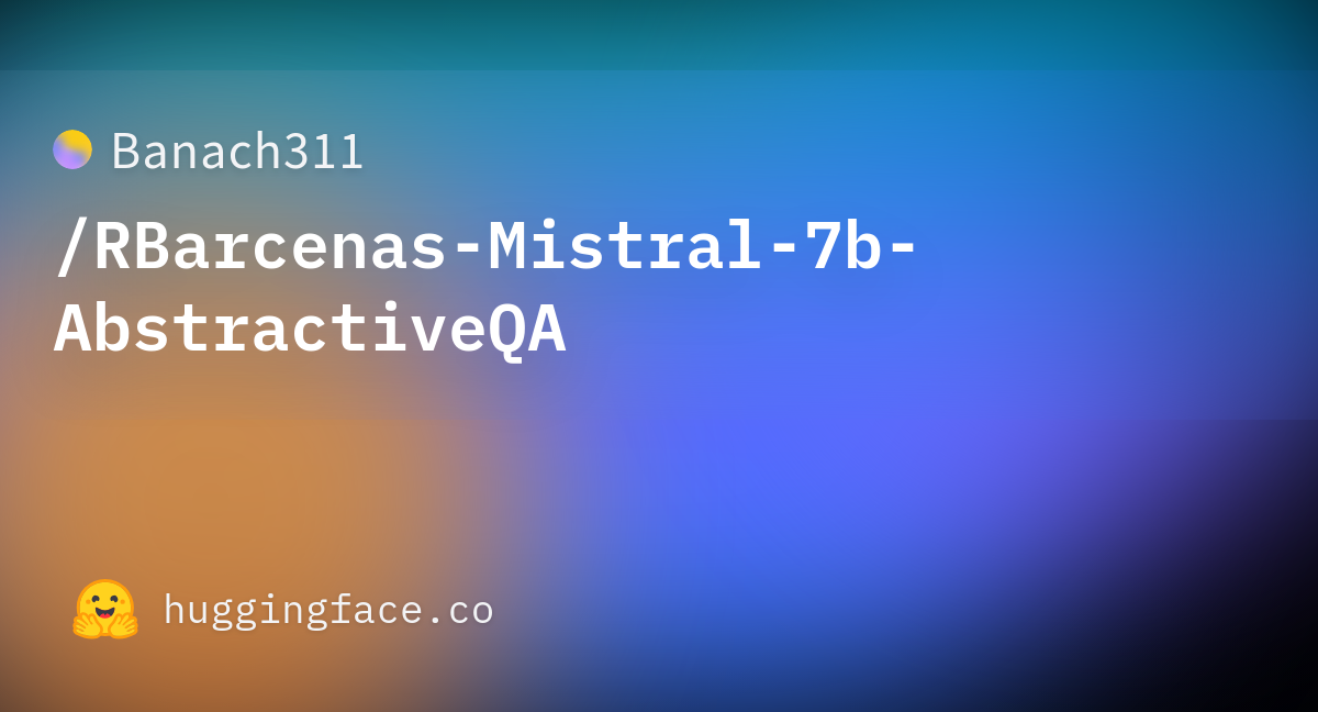 Banach311/RBarcenas-Mistral-7b-AbstractiveQA · Hugging Face Banach311/RBarcenas-Mistral-7b-AbstractiveQA · Hugging Face