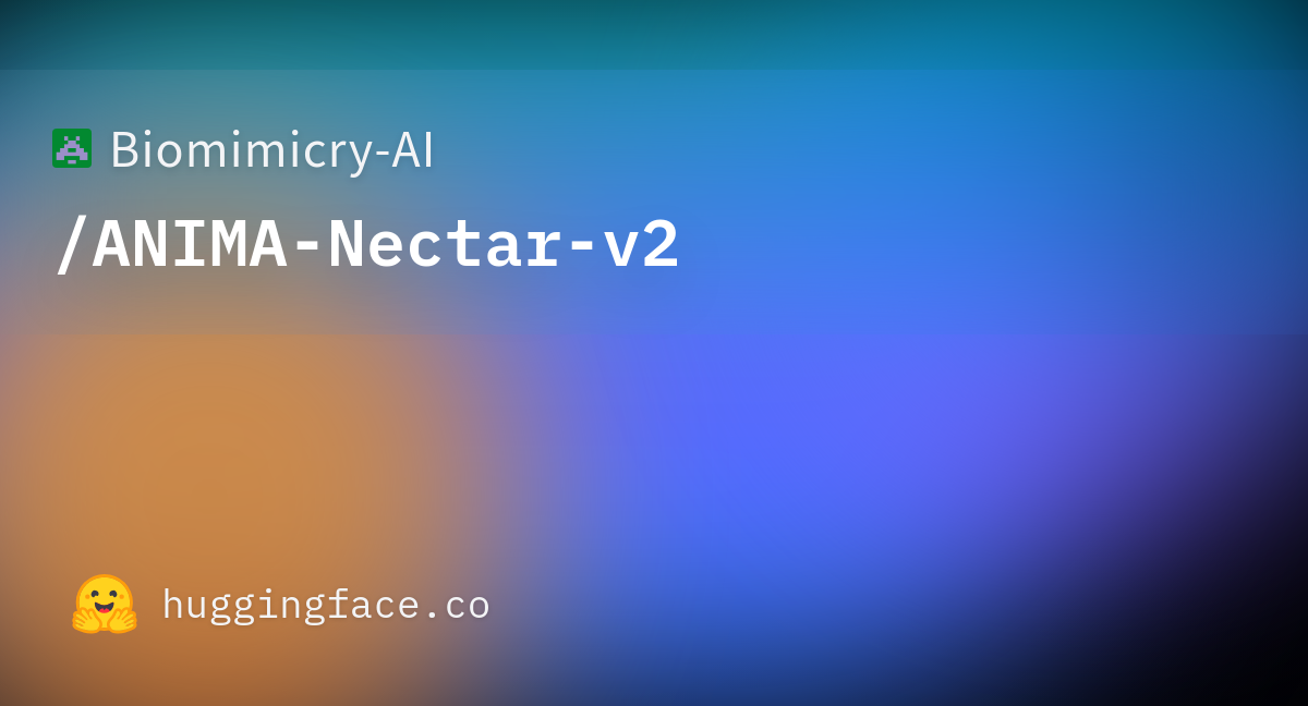 Biomimicry-AI/ANIMA-Nectar-v2 · Hugging Face Biomimicry-AI/ANIMA-Nectar-v2 · Hugging Face