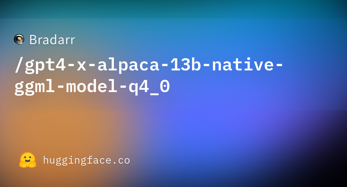 Bradarr/gpt4-x-alpaca-13b-native-ggml-model-q4_0 · Hugging Face Bradarr/gpt4-x-alpaca-13b-native-ggml-model-q4_0 · Hugging Face
