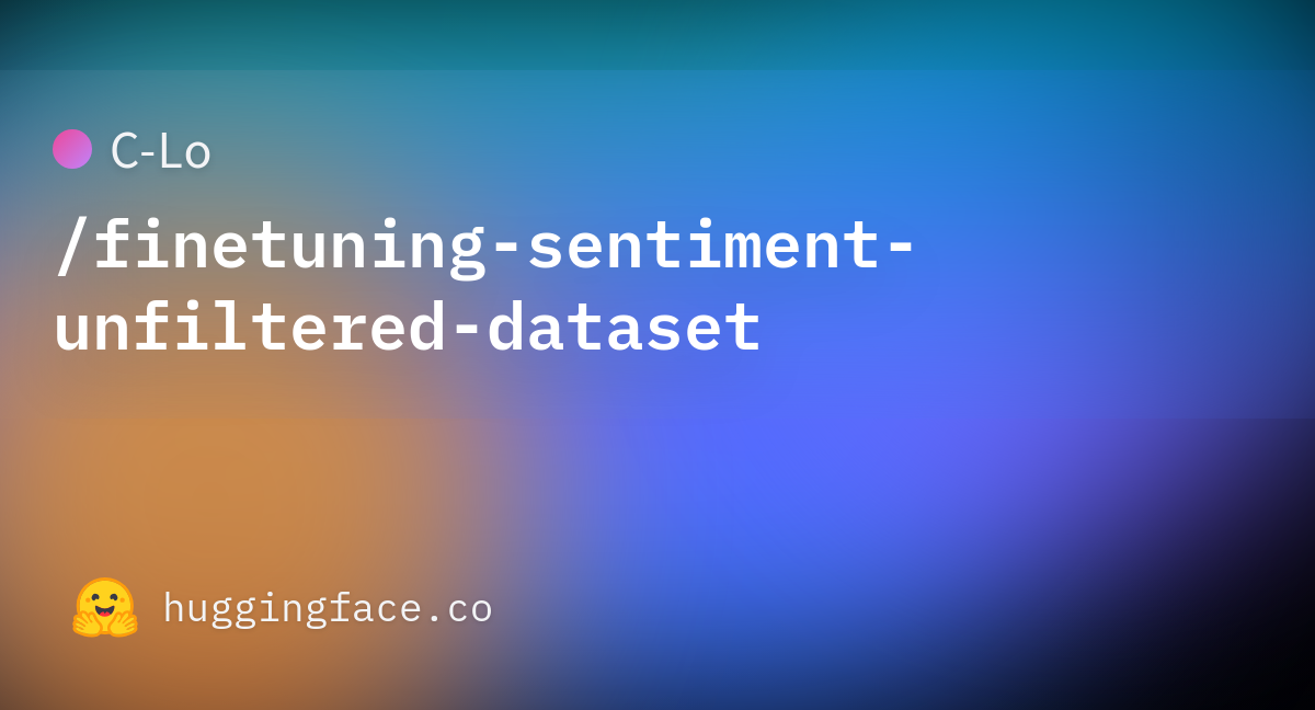 C-Lo/finetuning-sentiment-unfiltered-dataset · Hugging Face C-Lo/finetuning-sentiment-unfiltered-dataset · Hugging Face