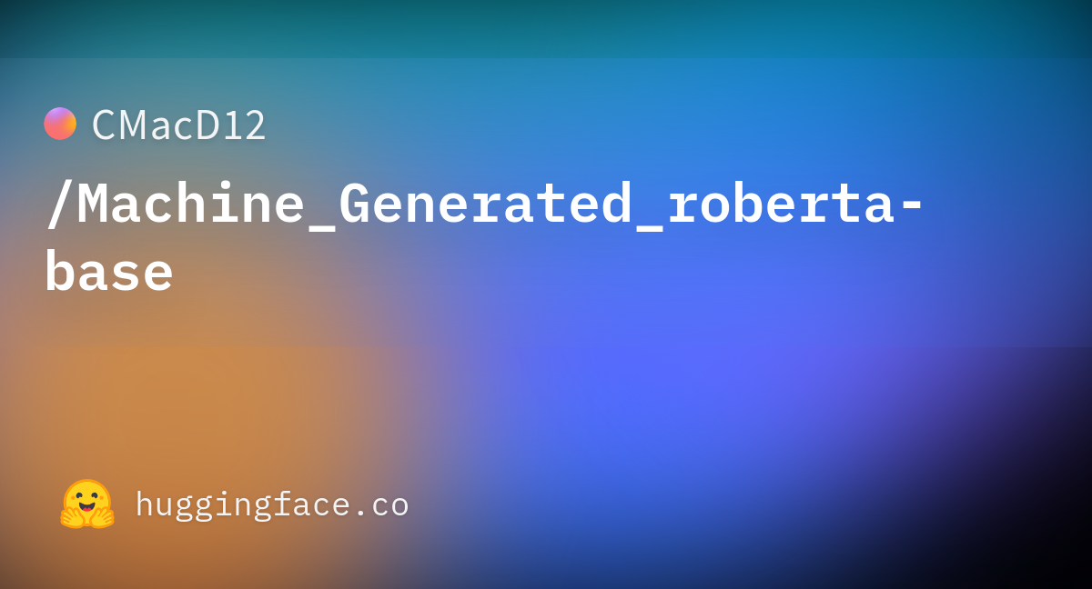 CMacD12/Machine_Generated_roberta-base · Hugging Face CMacD12/Machine_Generated_roberta-base · Hugging Face