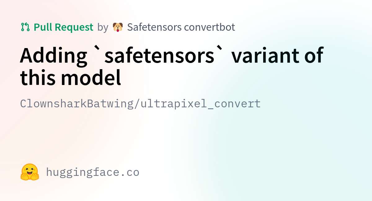 ClownsharkBatwing/ultrapixel_convert · Adding `safetensors` variant of ... ClownsharkBatwing/ultrapixel_convert · Adding `safetensors` variant of ...