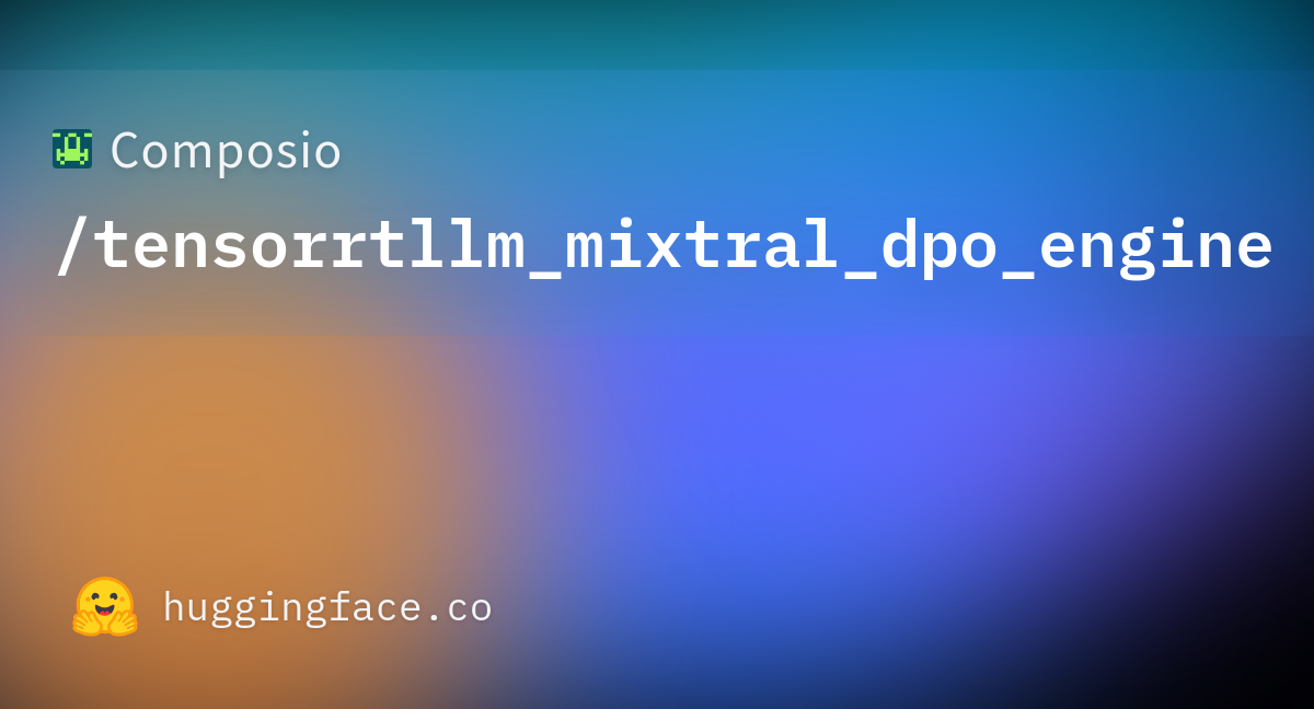 Composio/tensorrtllm_mixtral_dpo_engine · Hugging Face Composio/tensorrtllm_mixtral_dpo_engine · Hugging Face