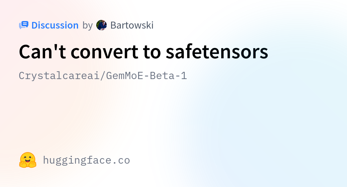 Crystalcareai/GemMoE-Beta-1 · Can't convert to safetensors Crystalcareai/GemMoE-Beta-1 · Can't convert to safetensors