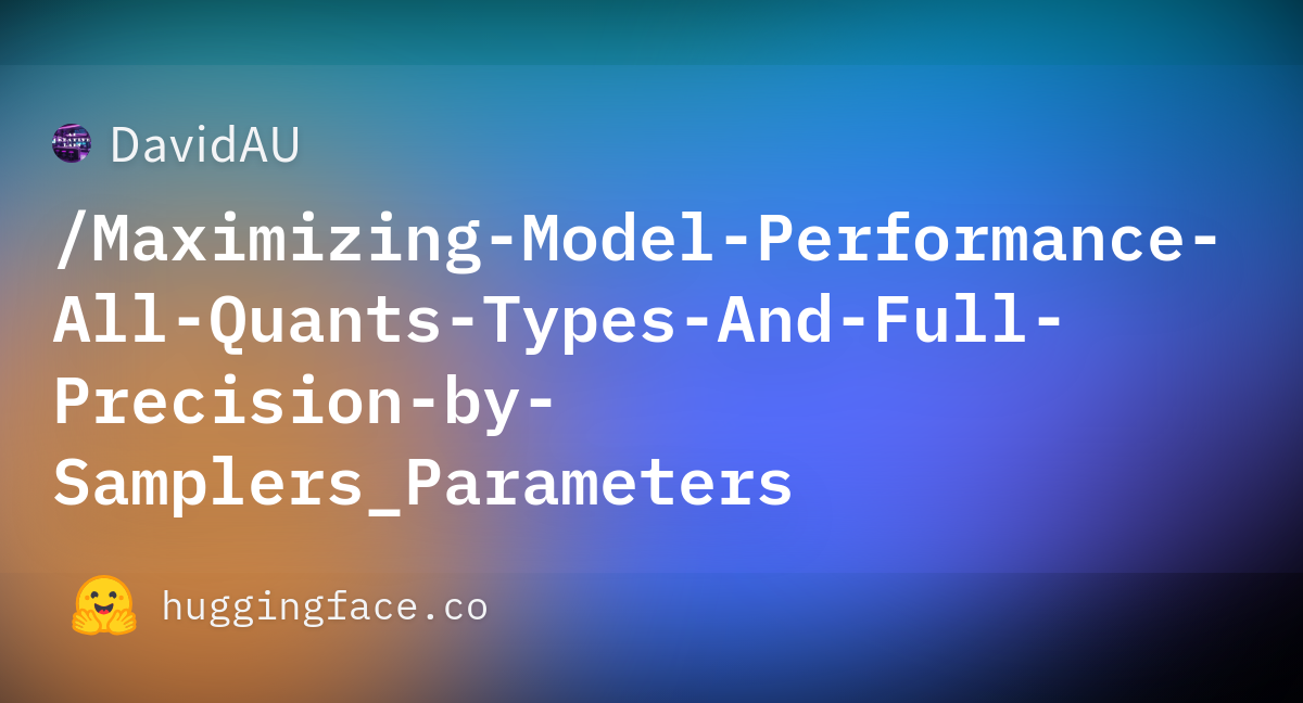 DavidAU/Maximizing-Model-Performance-All-Quants-Types-And-Full ... DavidAU/Maximizing-Model-Performance-All-Quants-Types-And-Full ...