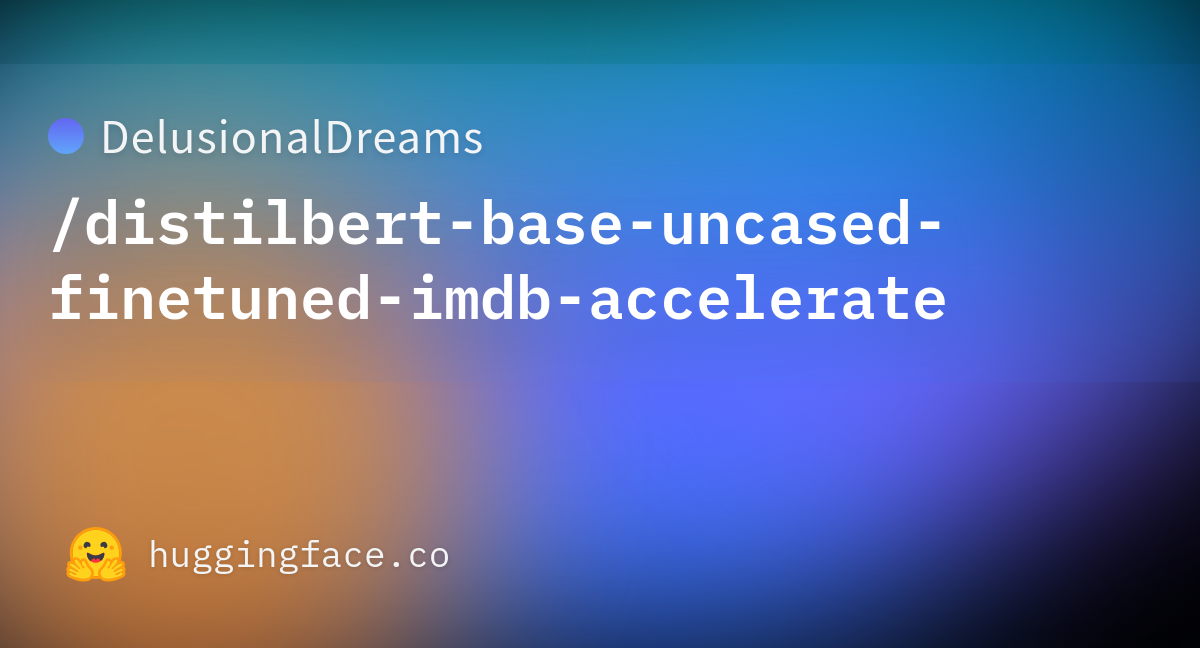 DelusionalDreams/distilbert-base-uncased-finetuned-imdb-accelerate ... DelusionalDreams/distilbert-base-uncased-finetuned-imdb-accelerate ...