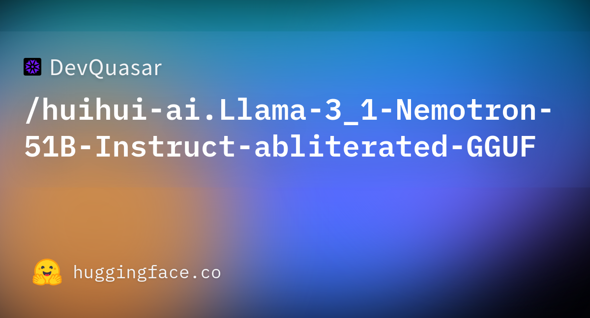 DevQuasar/huihui-ai.Llama-3_1-Nemotron-51B-Instruct-abliterated-GGUF ... DevQuasar/huihui-ai.Llama-3_1-Nemotron-51B-Instruct-abliterated-GGUF ...