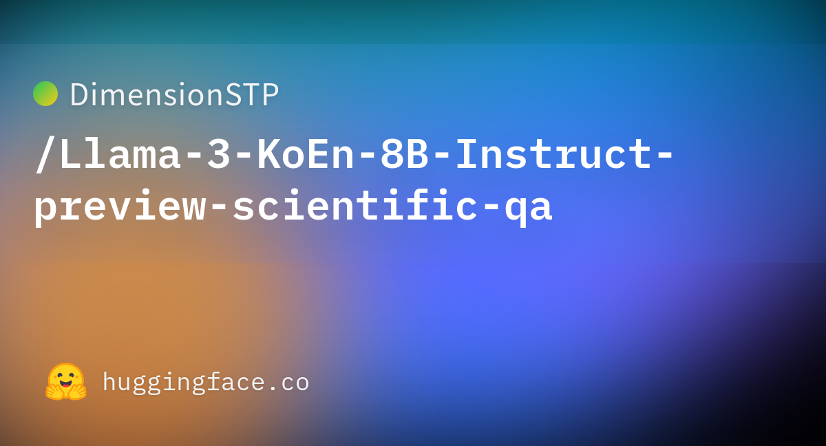README.md · DimensionSTP/Llama-3-KoEn-8B-Instruct-preview-scientificQA ... README.md · DimensionSTP/Llama-3-KoEn-8B-Instruct-preview-scientificQA ...