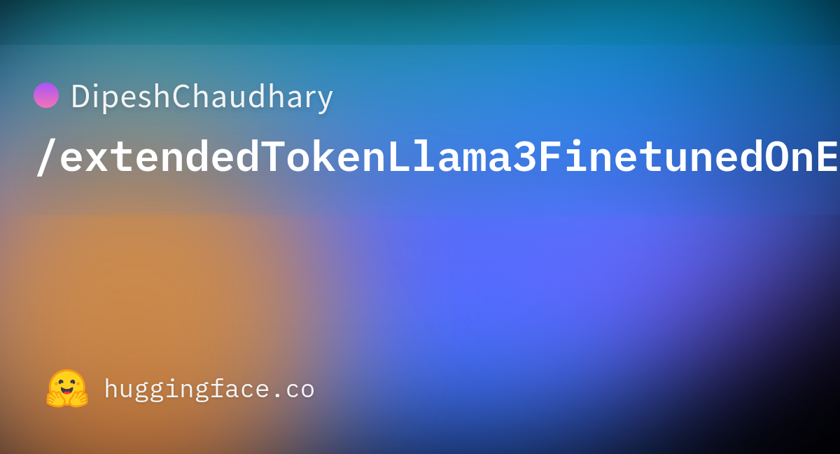DipeshChaudhary/extendedTokenLlama3FinetunedOnEmpatheticDialogues ... DipeshChaudhary/extendedTokenLlama3FinetunedOnEmpatheticDialogues ...