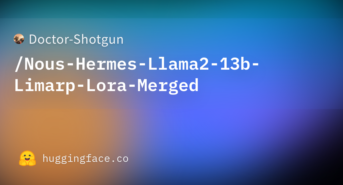 Doctor-Shotgun/Nous-Hermes-Llama2-13b-Limarp-Lora-Merged · Hugging Face Doctor-Shotgun/Nous-Hermes-Llama2-13b-Limarp-Lora-Merged · Hugging Face