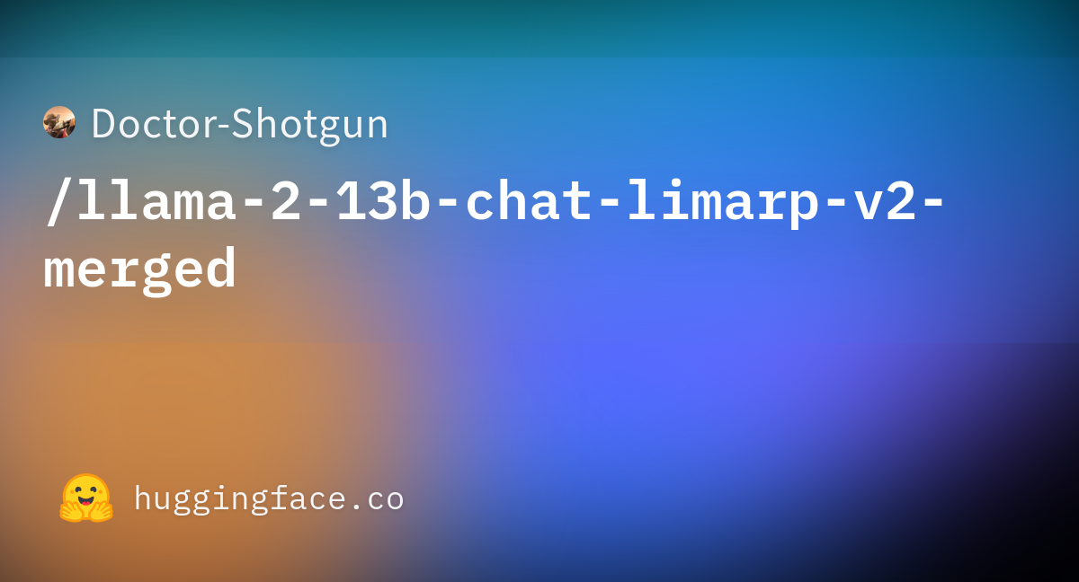 Doctor-Shotgun/llama-2-13b-chat-limarp-v2-merged · Hugging Face Doctor-Shotgun/llama-2-13b-chat-limarp-v2-merged · Hugging Face