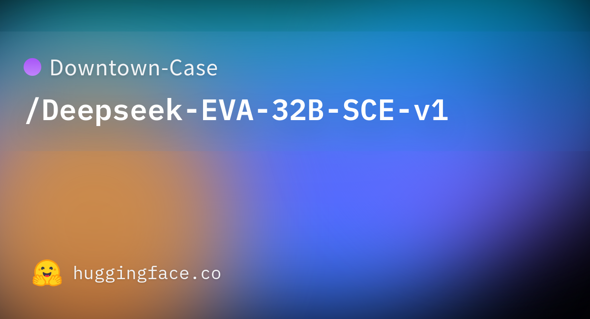 Downtown-Case/Deepseek-EVA-32B-SCE-v1 · Hugging Face Downtown-Case/Deepseek-EVA-32B-SCE-v1 · Hugging Face