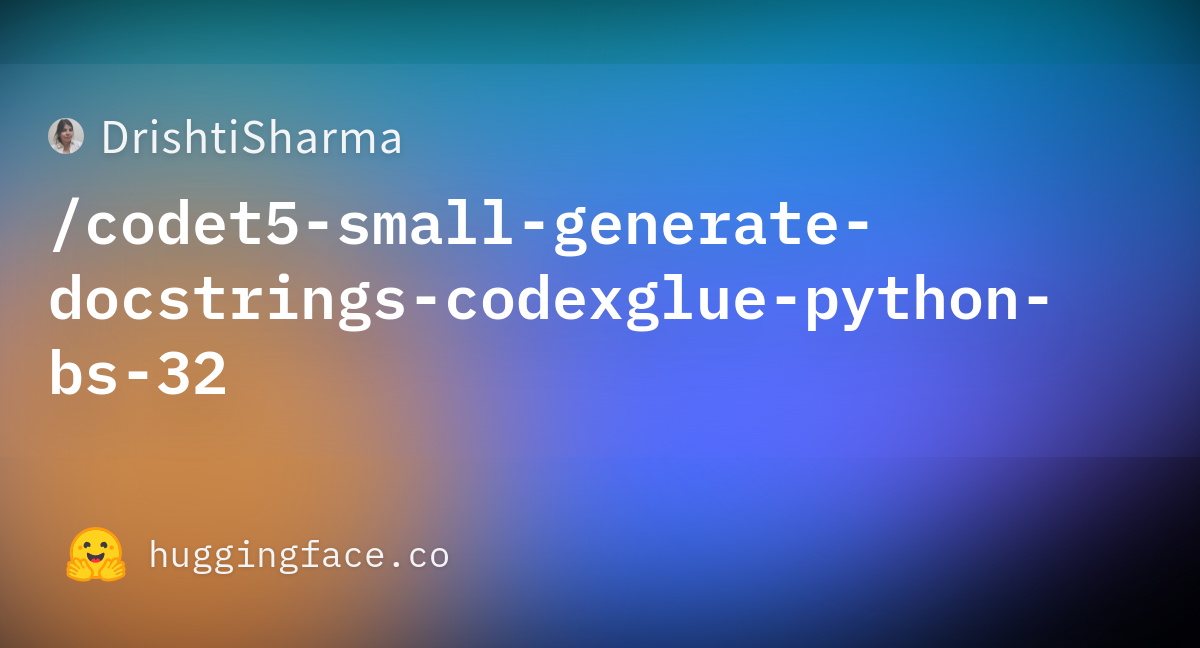 DrishtiSharma/codet5-small-generate-docstrings-codexglue-python-bs-32 ... DrishtiSharma/codet5-small-generate-docstrings-codexglue-python-bs-32 ...