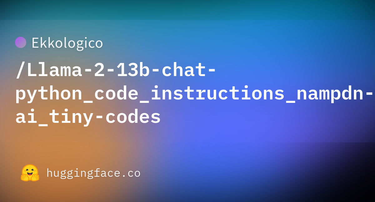 Ekkologico/Llama-2-13b-chat-python_code_instructions_nampdn-ai_tiny ... Ekkologico/Llama-2-13b-chat-python_code_instructions_nampdn-ai_tiny ...